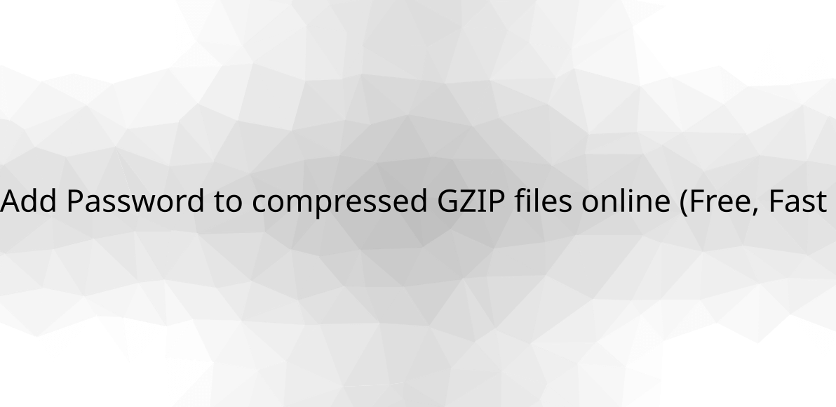 Add Password to compressed GZIP files online (Free, Fast & Unlimited)