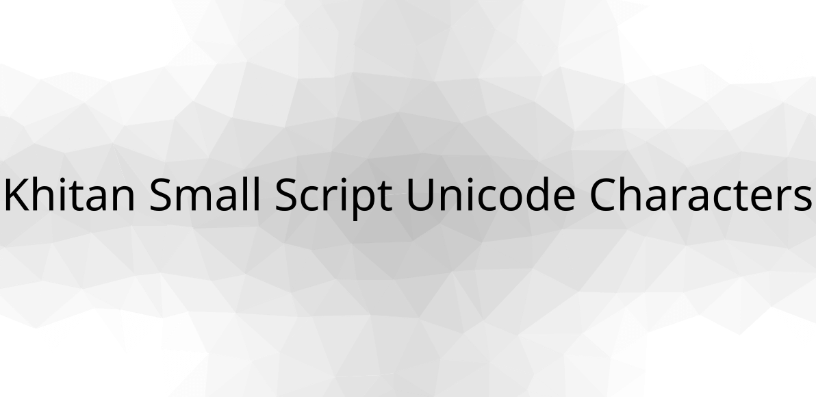 Khitan Small Script Unicode Characters Detail & List