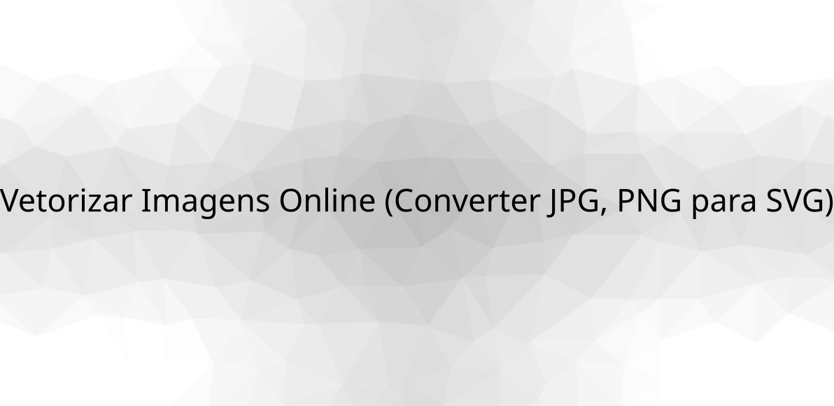 Vetorizar Imagens Online (Converter JPG, PNG para SVG)