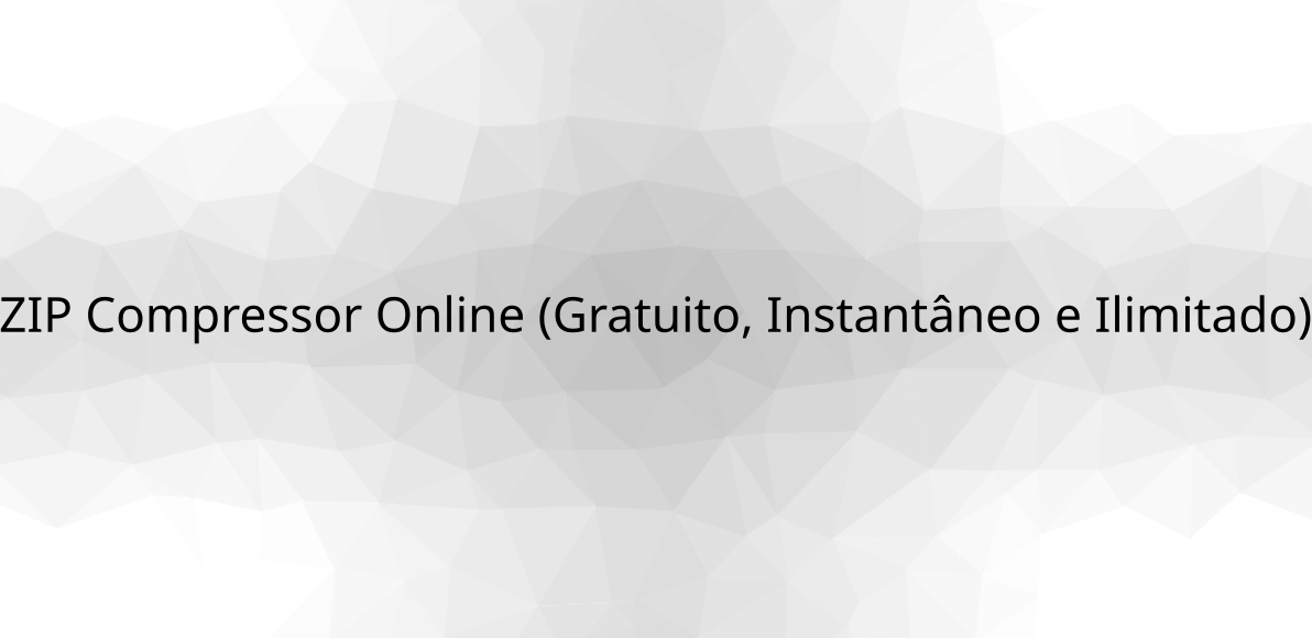 ZIP Compressor Online (Gratuito, Instantâneo e Ilimitado)